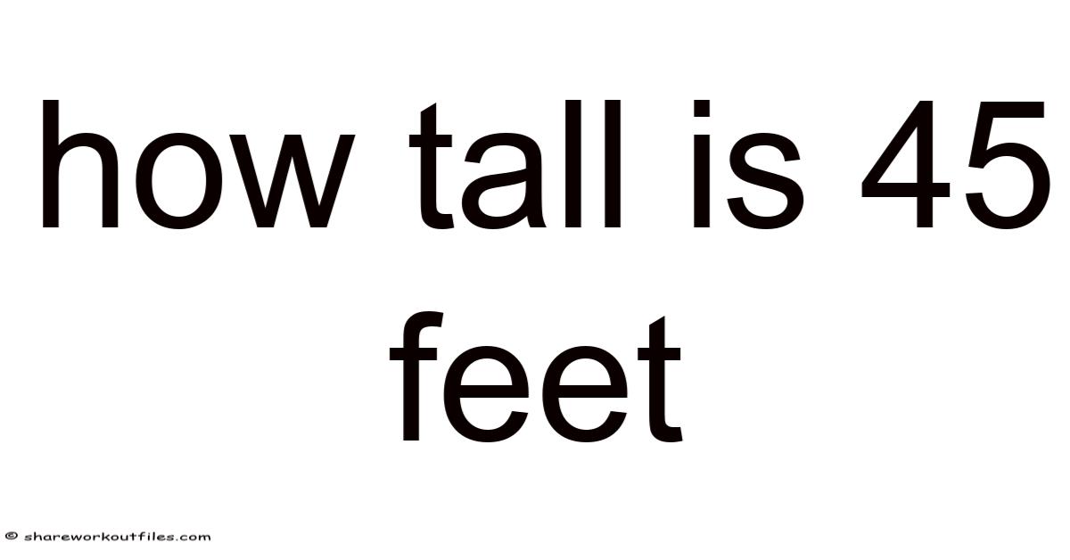How Tall Is 45 Feet